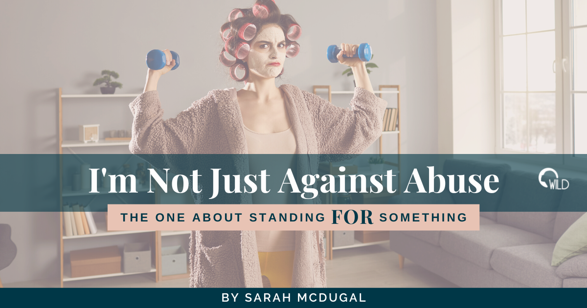 I’m Not JUST Against Abuse…